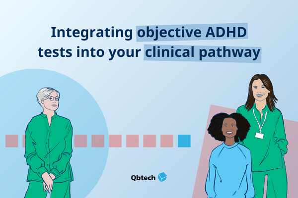 Integrating objective ADHD tests into your clinical pathway | Qbtech